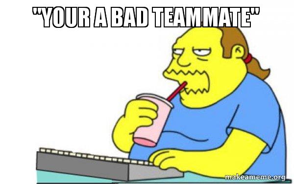 "Your A Bad TeamMate" - Worst Apocalypse Ever Meme Generator