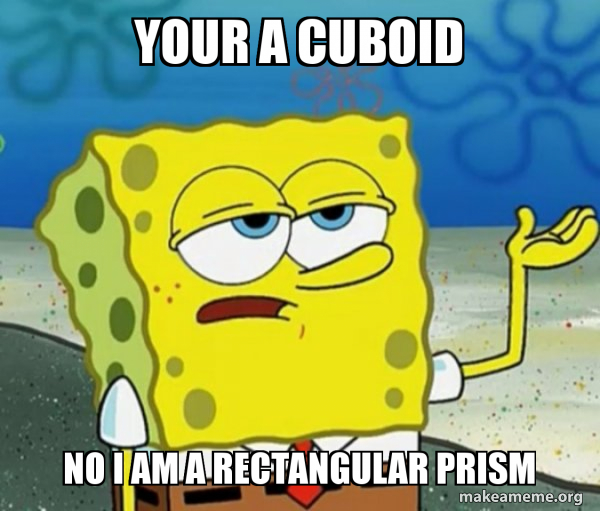 Your a cuboid No I am a rectangular prism - Tough SpongeBob Meme Generator
