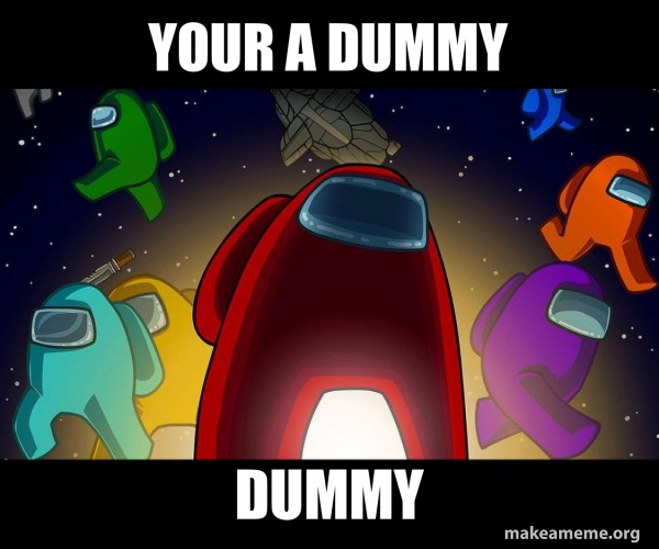 Your a dummy Dummy - Among Us Meme Generator