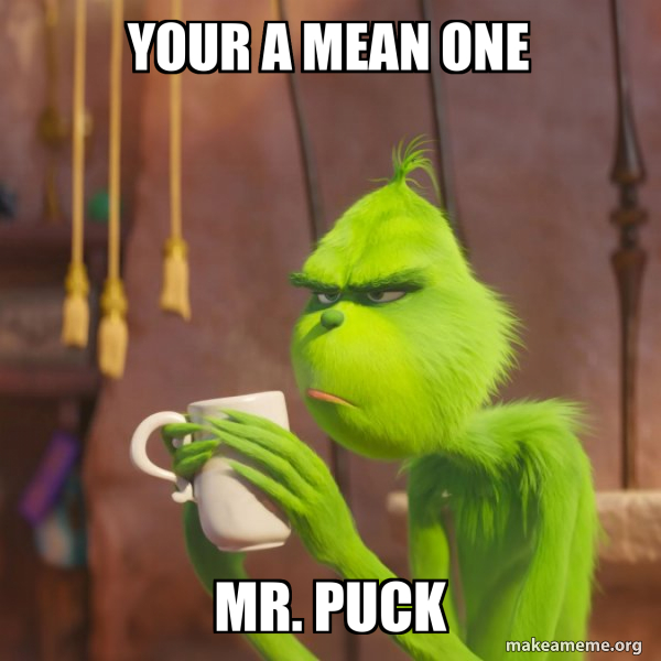 Your a mean one Mr. Puck - Grinch Meme Generator