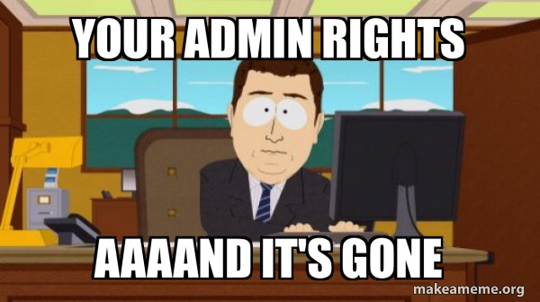 Your admin rights aaaand it's gone - aaaand its gone Meme Generator
