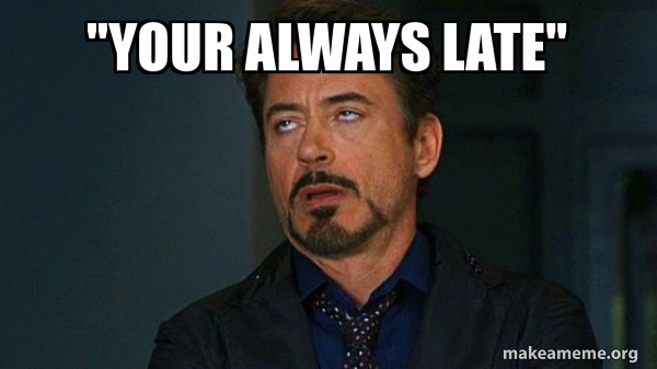 "your always late" - Tony Stark Eye Roll Meme Generator