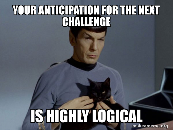 Your anticipation for the next challenge is highly logical - Spock and ...