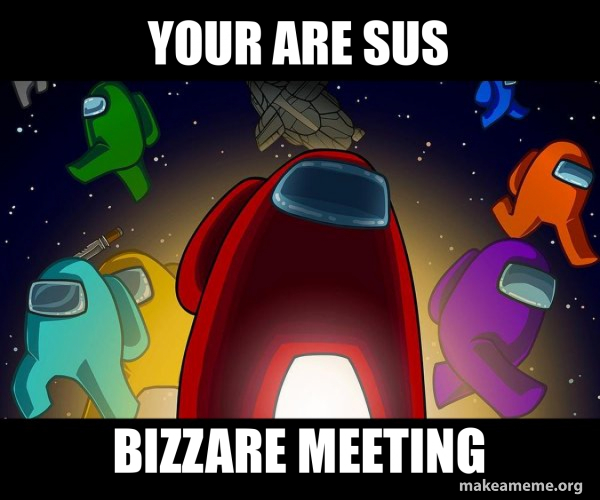 your are sus bizzare meeting - Among Us Meme Generator
