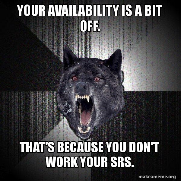 Your availability is a bit off. That's because you don't work your SRs ...