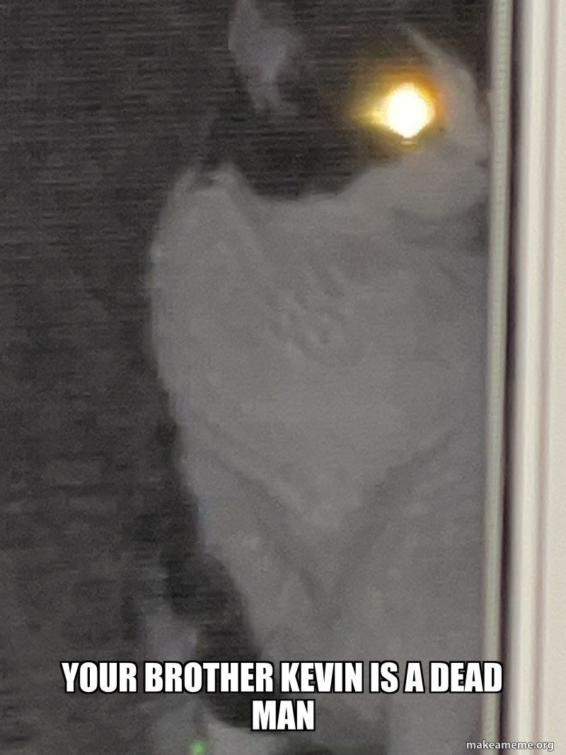 Your brother kevin is a dead man Meme Generator