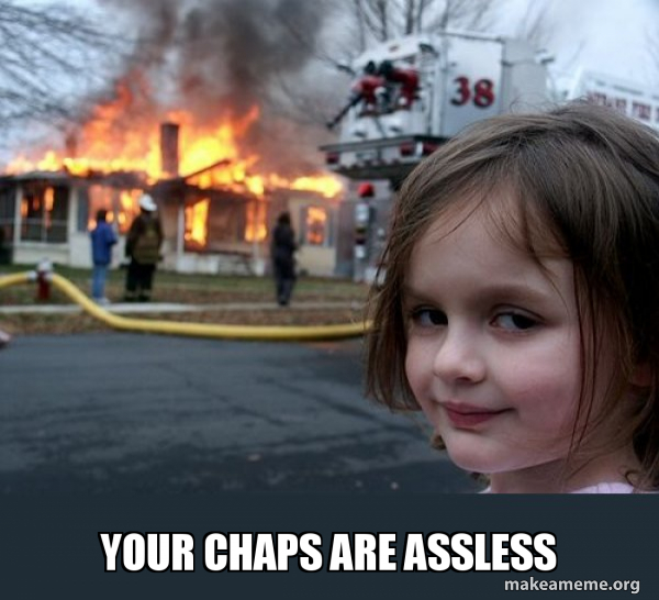 your chaps are assless - Disaster Girl Meme Generator