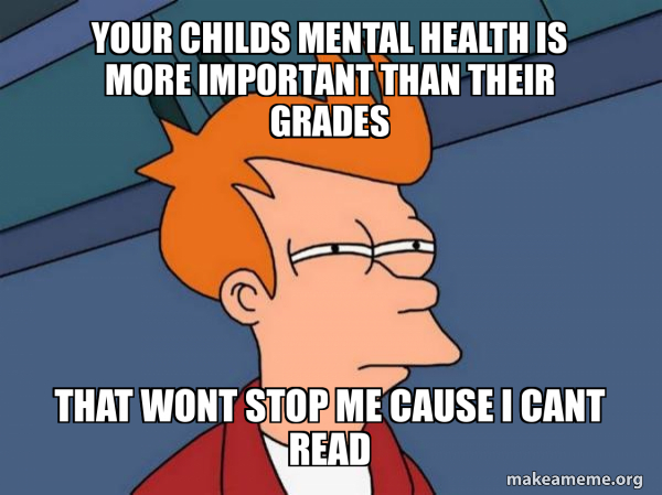 Your childs mental health is more important than their grades That wont ...