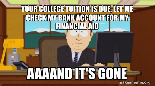 Your college tuition is due, let me check my bank account for my ...