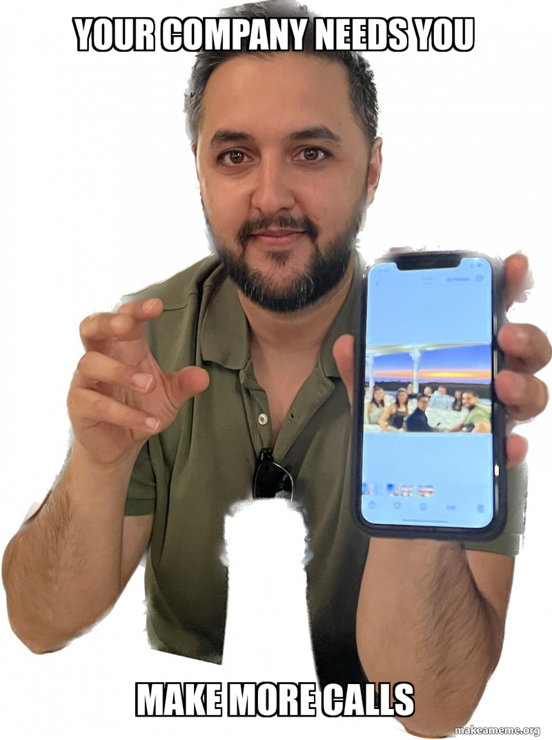 Your company needs you Make more calls Meme Generator
