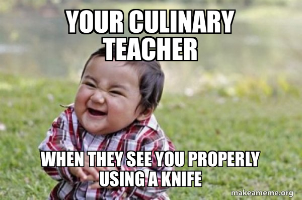 Your Culinary teacher when they see you properly using a knife - Evil ...
