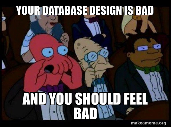 Your database design is bad and you should feel bad - Your meme is bad ...