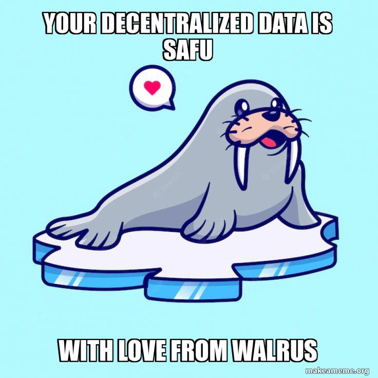your decentralized data is SAFU with love from walrus Meme Generator