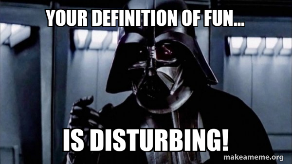 your definition of fun... is disturbing! - Darth Vader - Choke Meme ...