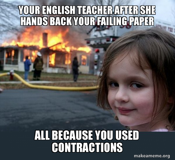 Your English teacher after she hands back your failing paper All ...