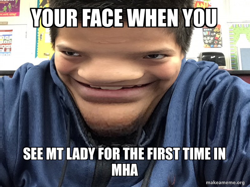 Your face when you See mt lady for the first time in mha Meme Generator