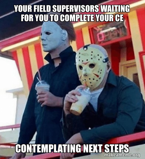 Your field supervisors waiting for you to complete your CE ...