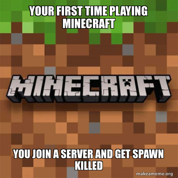 YOUR FIRST TIME PLAYING MINECRAFT YOU JOIN A SERVER AND GET SPAWN ...