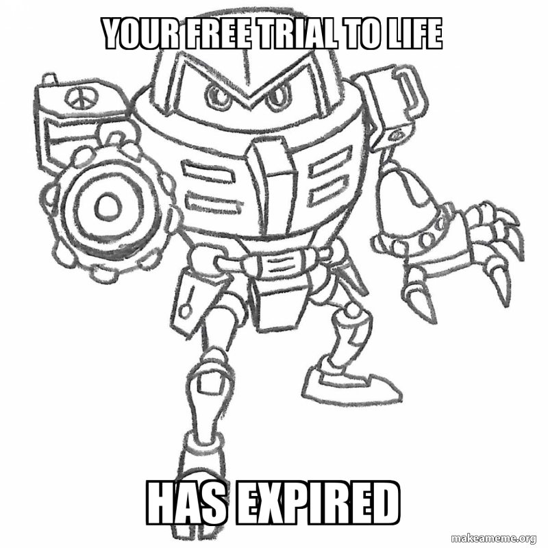 your free trial to life has expired Meme Generator