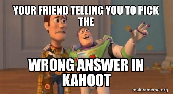 Your friend telling you to pick the wrong answer in Kahoot - Buzz and ...