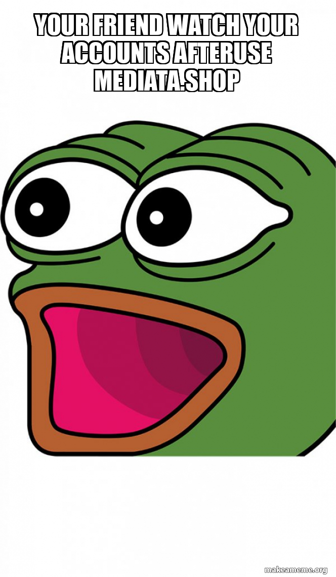 your friend watch your accounts afteruse mediata.shop - Poggers Meme ...