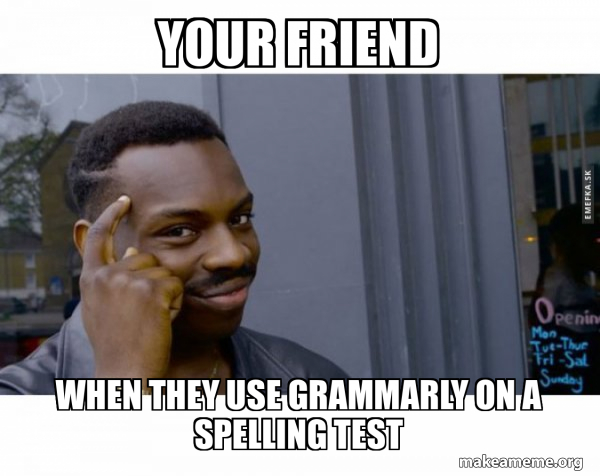 Your Friend When They Use Grammarly On A Spelling Test - Roll Safe ...