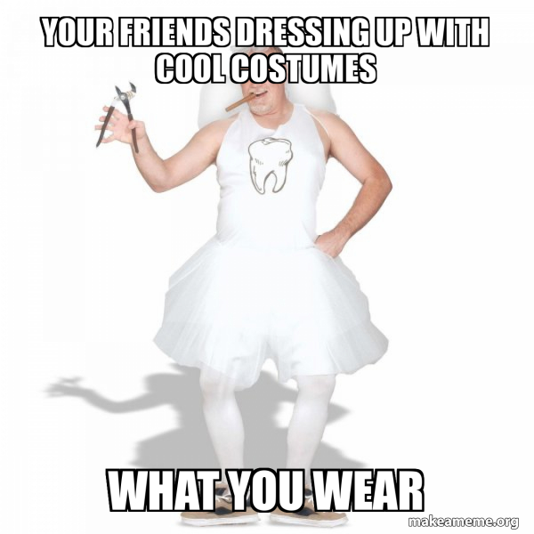 your friends dressing up with cool costumes what you wear - Tooth Fairy ...