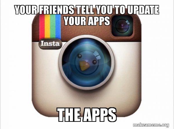Your friends tell you to update your apps The apps - Instagram twitter ...