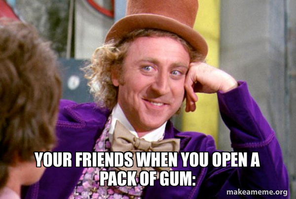 Your friends when you open a pack of gum: - Condescending Wonka Meme ...