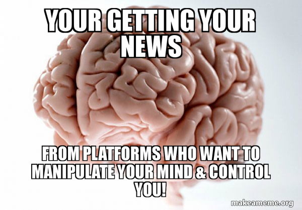 Your getting your news From platforms who want to manipulate your mind ...