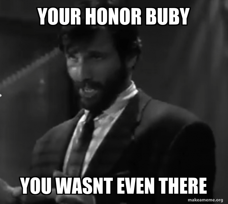 Your Honor Buby You wasnt even there Meme Generator
