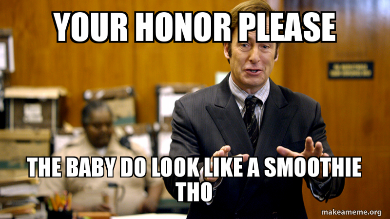 Your honor please the baby do look like a smoothie tho Meme Generator