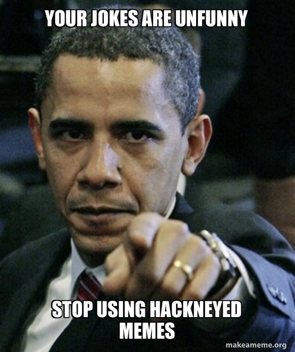 your jokes are unfunny stop using hackneyed memes - Angry Obama Meme ...