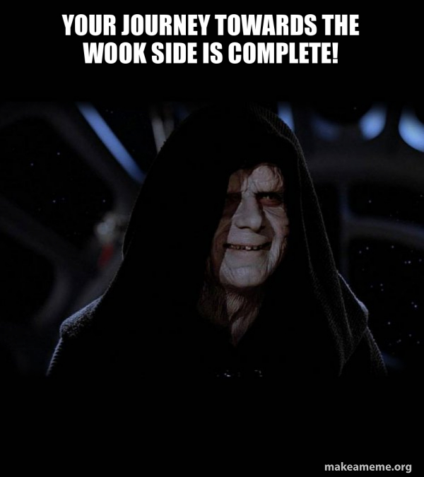 your journey towards the WOOK side IS complete! - Sith Lord Meme Generator