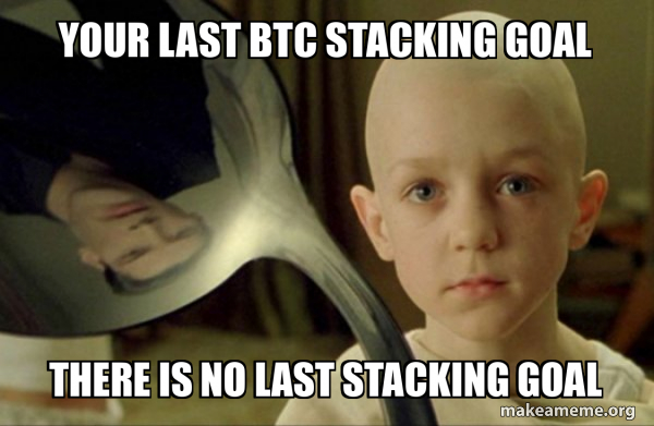your last BTC stacking goal There is no last stacking goal - There is ...
