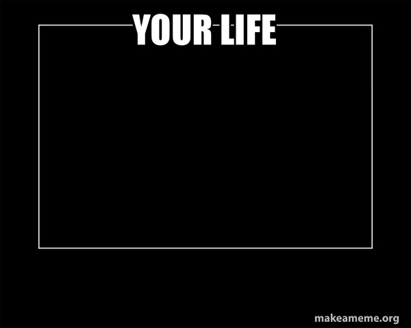 your life - Motivational Meme Meme Generator