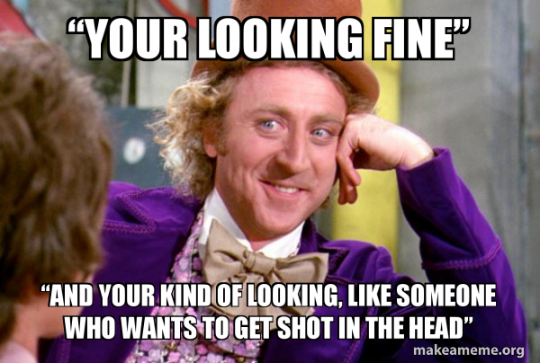 â€œYOUR LOOKING FINEâ€ â€œAND YOUR KIND OF LOOKING, LIKE SOMEONE WHO ...