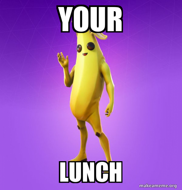 your lunch - Peely Meme Generator
