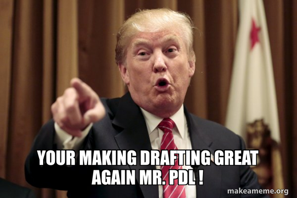 Your making drafting great again Mr. pdl ! - Donald Trump Says Meme ...