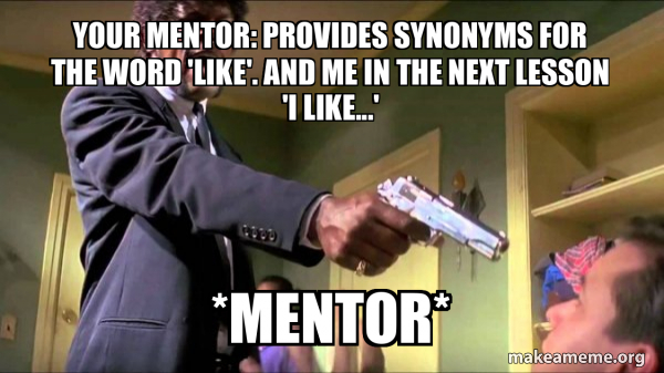 Your mentor: provides synonyms for the word 'like'. And me in the next ...