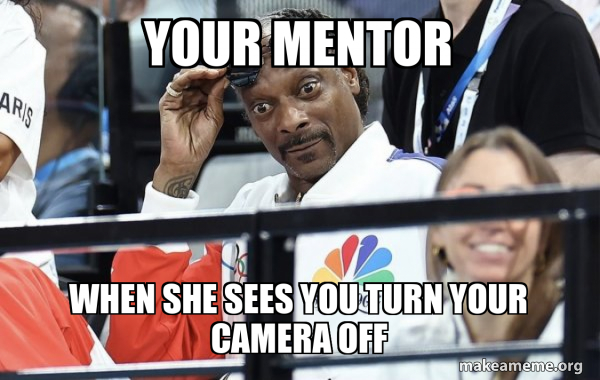 Your mentor when she sees you turn your camera off - Snoop Dogg ...
