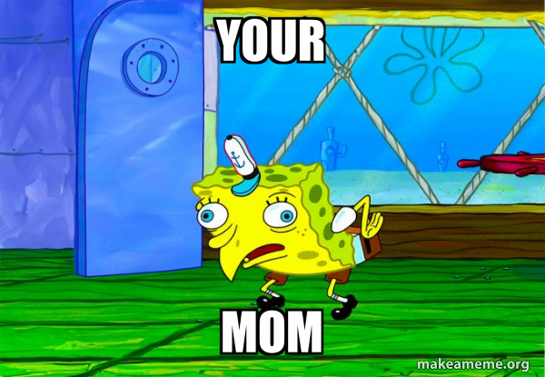 YOUR MOM - Mocking SpongeBob Meme Generator