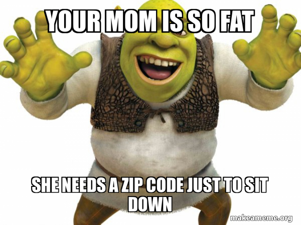Your mom is so fat She needs a zip code just to sit down - Shrek Meme ...