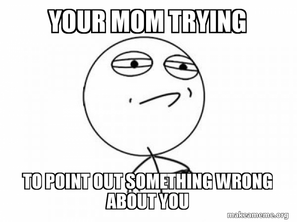 Your Mom Trying To Point Out Something Wrong About You - Challenge ...