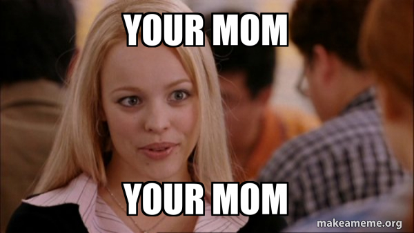 Your Mom Your Mom - Mean Girls Meme Meme Generator