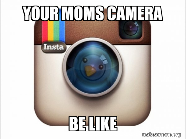 Your Moms Camera Be Like - Instagram twitter Meme Generator