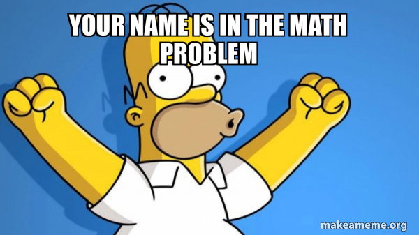 Your name is in the math problem - Happy Homer Meme Generator