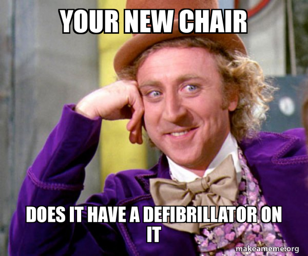 YOUR NEW CHAIR does it have a defibrillator on it - Willy Wonka Sarcasm ...