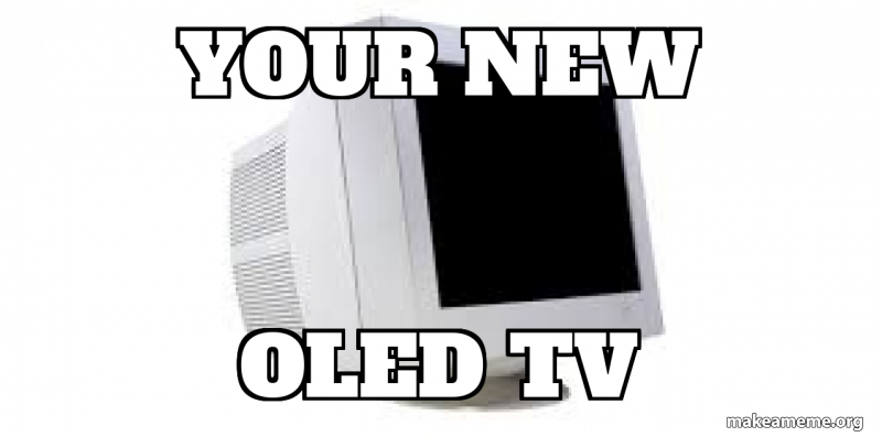 Your new oled tv Meme Generator