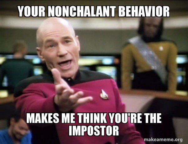 Your nonchalant behavior Makes me think you're the impostor - Annoyed ...